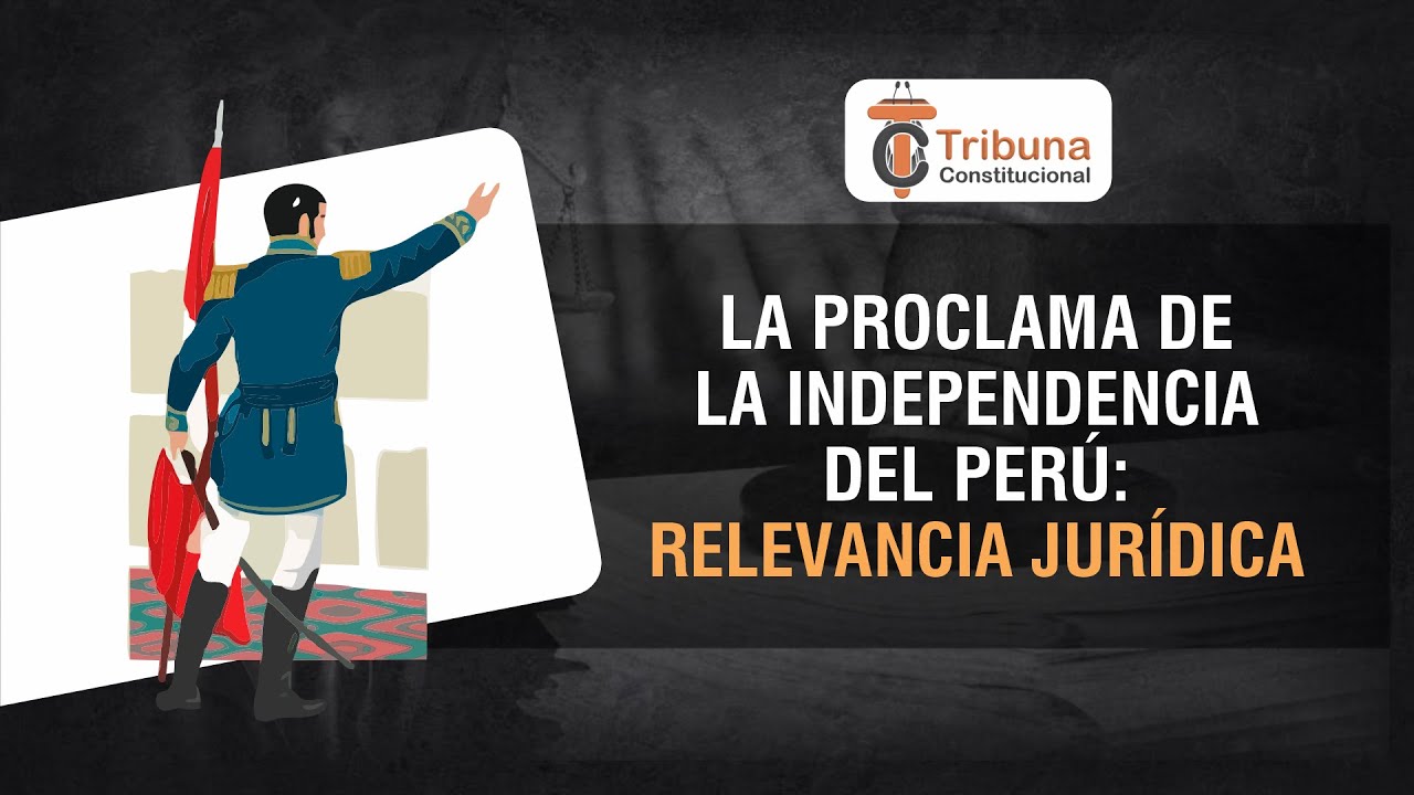 La Proclama de la Independencia del Perú: Relevancia Jurídica - TC567 ...