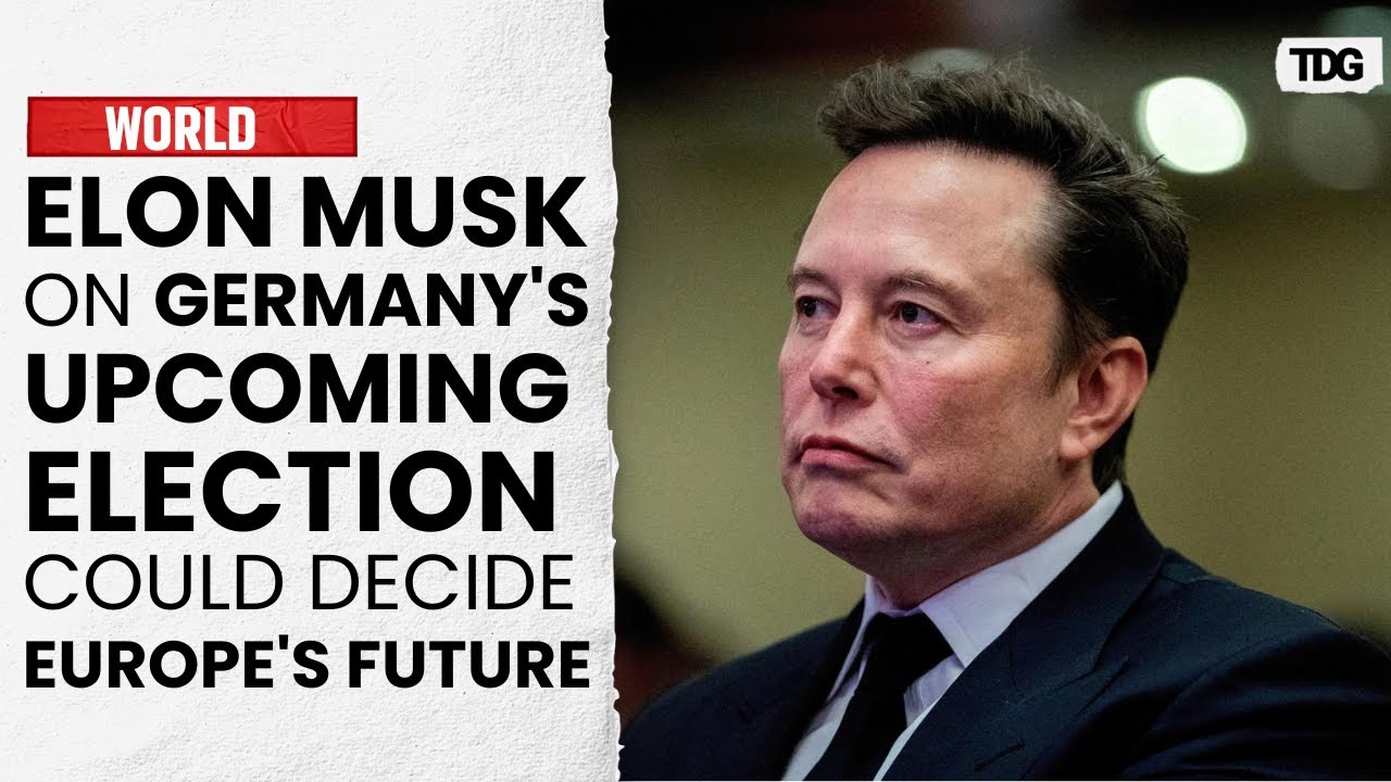 Elon Musk Says Germany’s Election Could Shape Europe’s Future | The ...