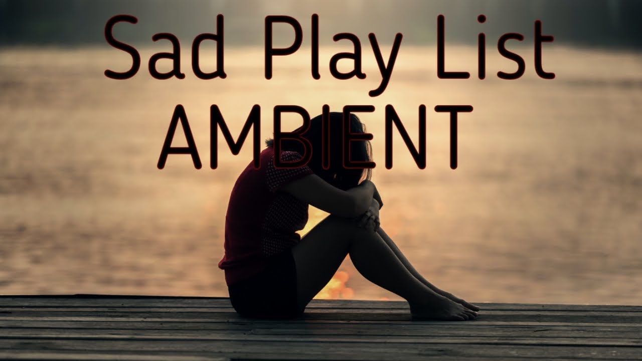 Ambient|Sad Songs|Playlist |Sad Song for Sad People|Relaxing Music|Spa ...