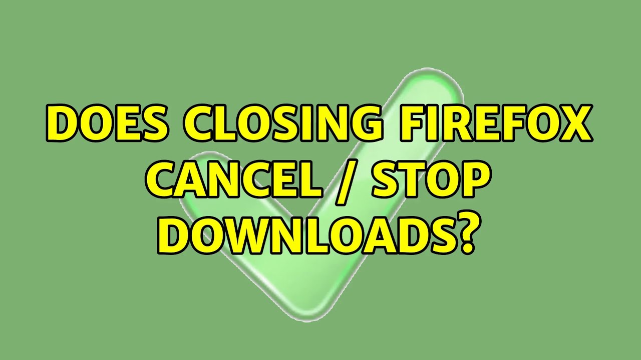 Does closing Firefox cancel / stop downloads? - YouTube