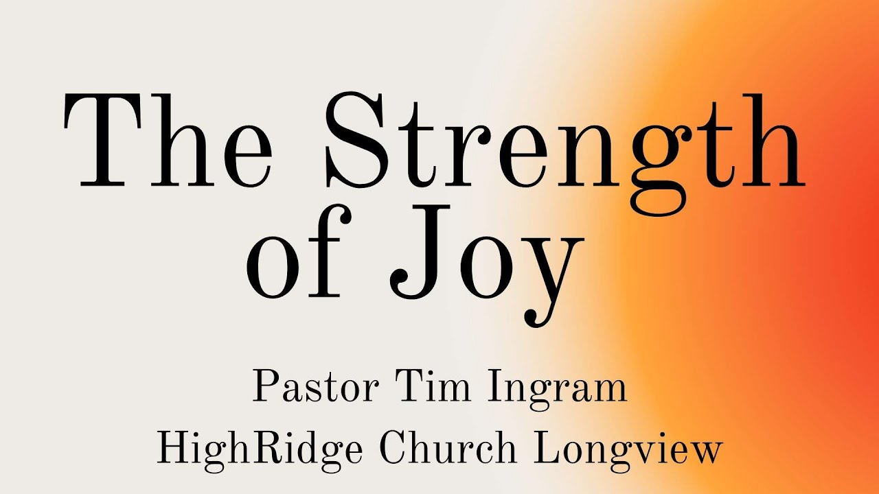 The Strength of Joy | Pastor Tim Ingram | HighRidge Church Longview ...