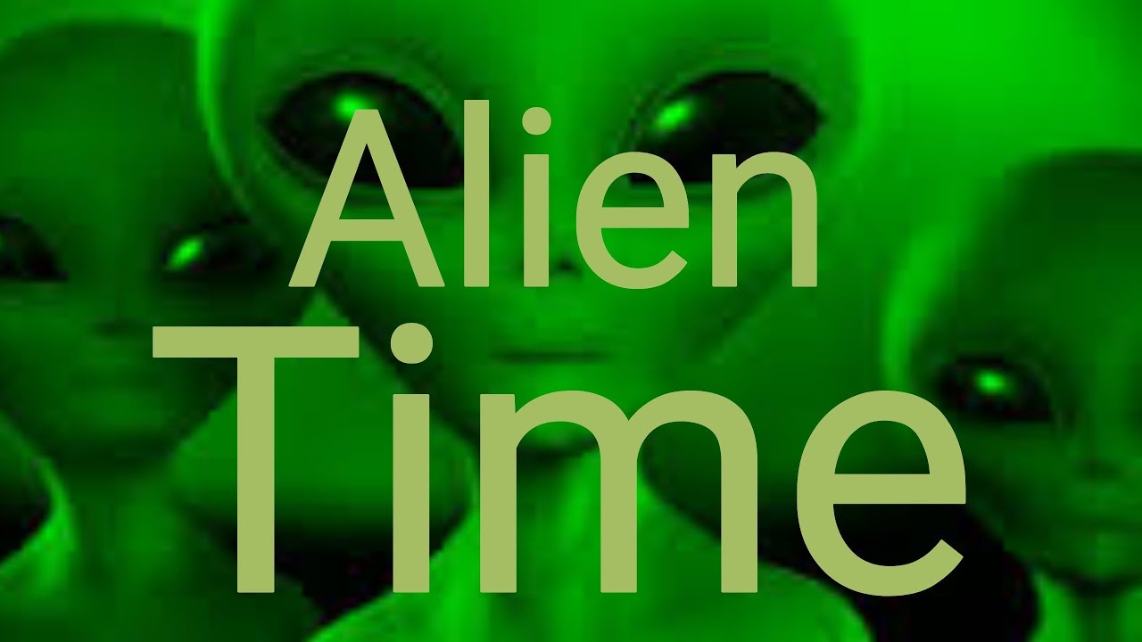 Alien Time meme | lazy - YouTube