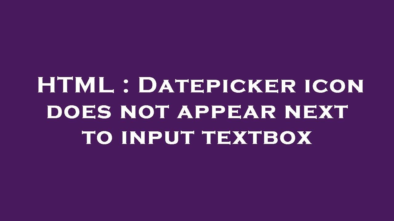 Html Datepicker Icon Does Not Appear Next To Input Textbox Youtube