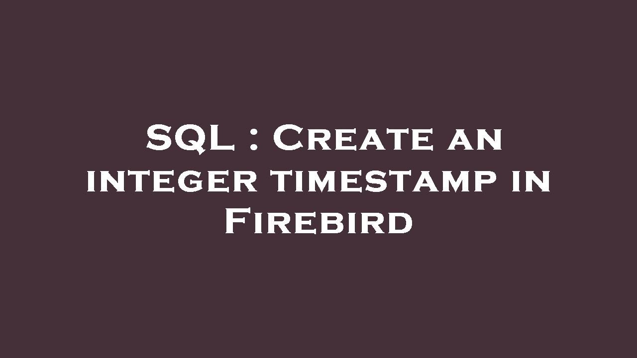 SQL : Create an integer timestamp in Firebird - YouTube