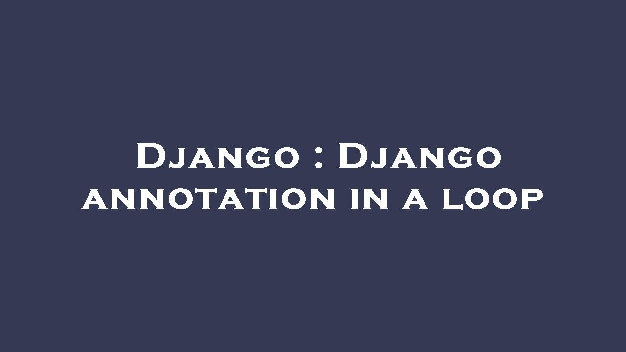 Django Django Annotation In A Loop Youtube
