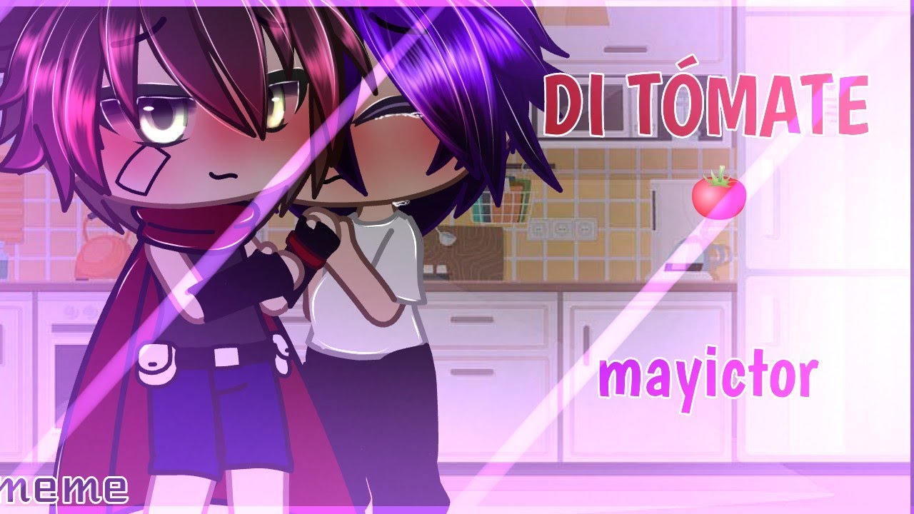 DI TÓMATE 🍅 _ meme 🌿 ️mayictor 💜 - gacha club yaoi 💕 mayito esta ...