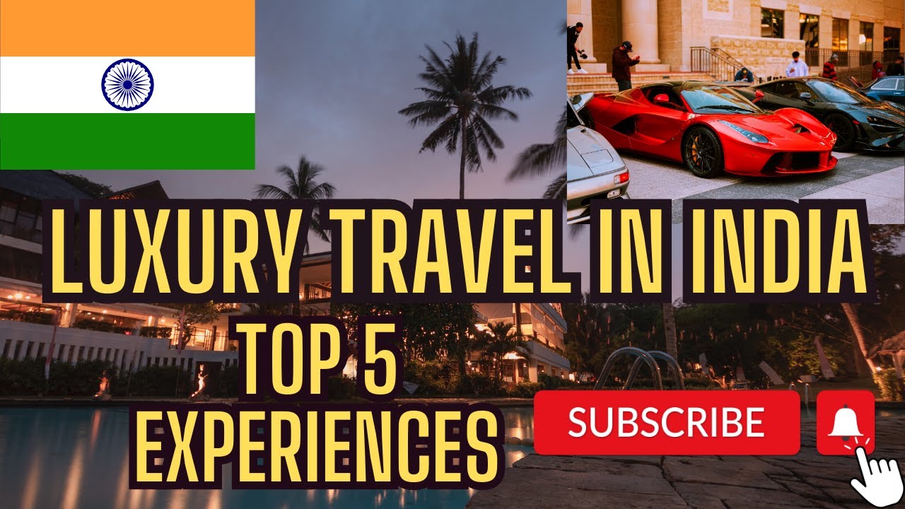 Luxury Travel in India | Top 5 Unforgettable Experiences That Will ...