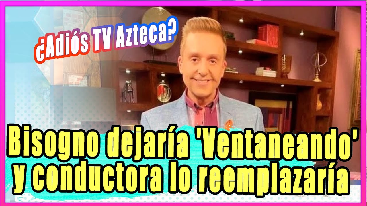 ¿Adiós TV Azteca? Daniel Bisogno dejaría 'Ventaneando' y conductora de ...