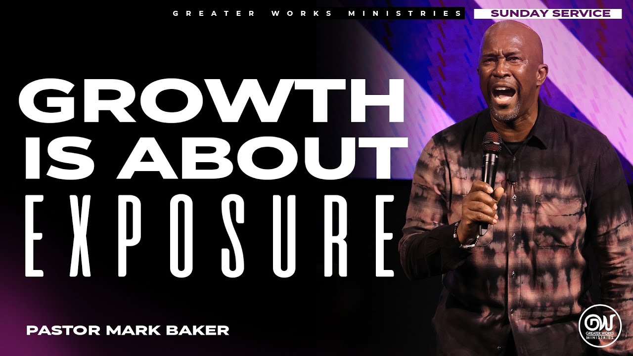Greater Works Ministries | Pastor Mark Baker | Growth is about Exposure ...