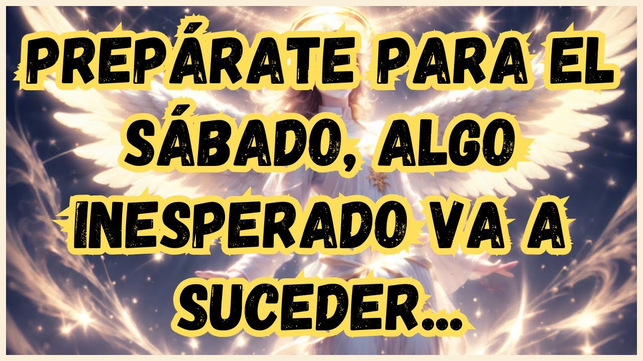MENSAJE DE LOS ÁNGELES│PREPÁRATE PARA EL SÁBADO, ALGO INESPERADO VA A ...