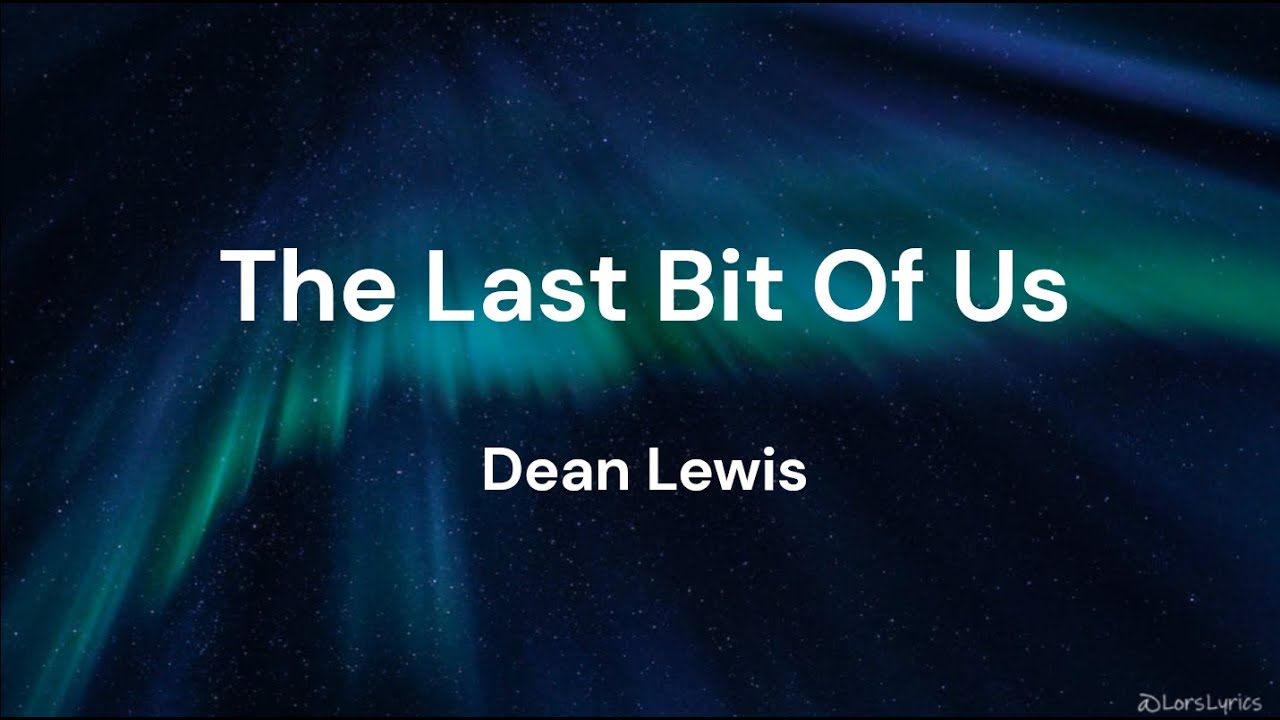 Dean Lewis - The Last Bit Of Us LYRICS - YouTube