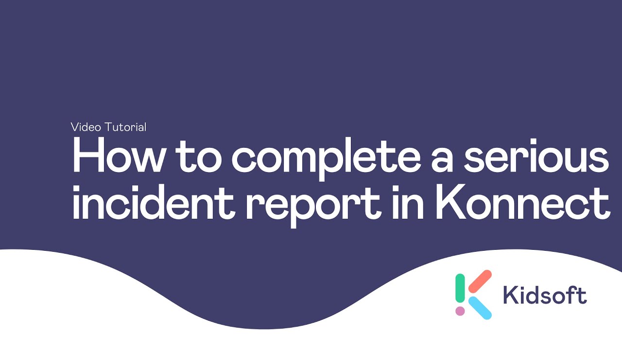 Kidsoft Tutorial - How to complete a Serious Incident Report in Konnect ...