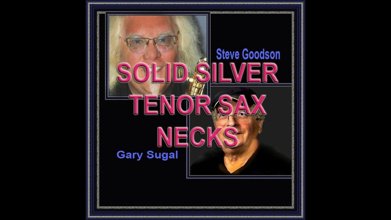 STEVE GOODSON and GARY SUGAL -STERLING SILVER TENOR NECKS - YouTube