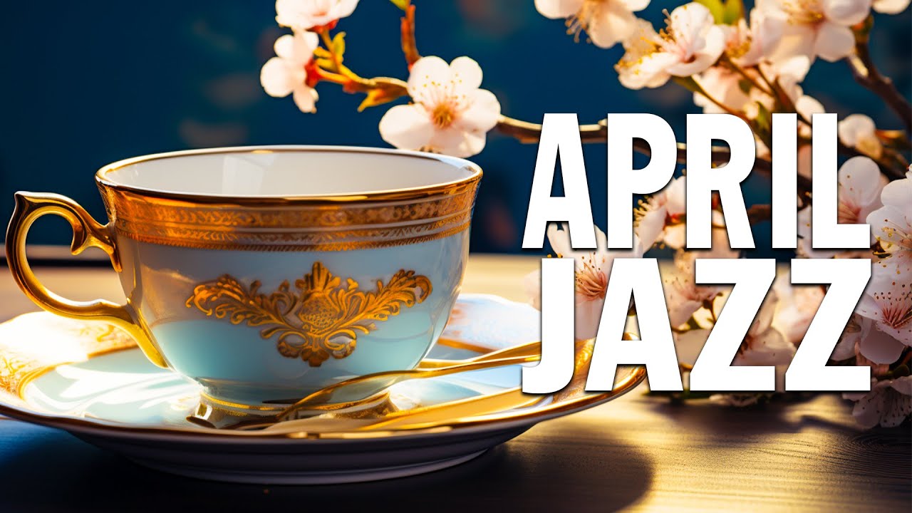 April Jazz Music ☕ Soft Relaxing Jazz Music & Positive Morning Bossa ...