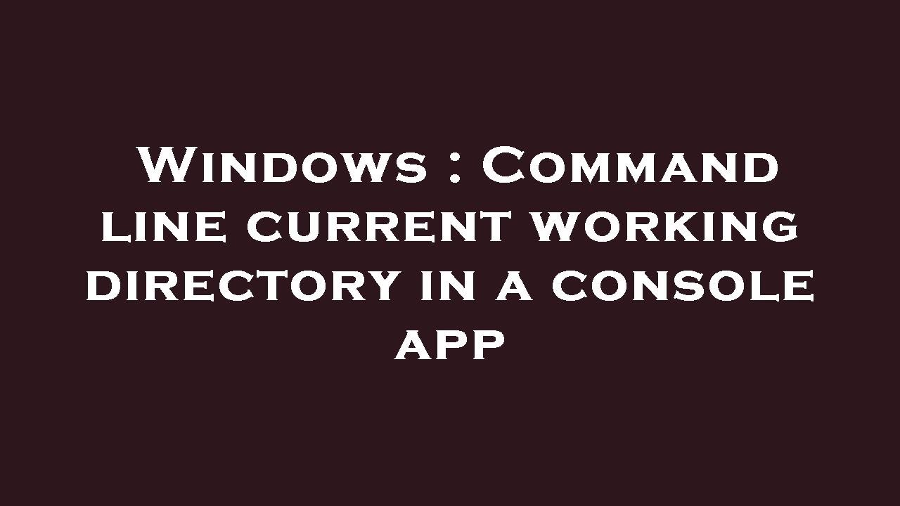 Windows Command Line Current Working Directory In A Console App YouTube Windows Command Line Current Working Directory In A Console App YouTube