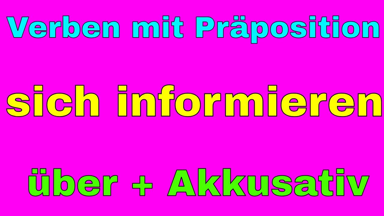 wichtige Verben mit Präpositionen Akkusativ - sich #informieren über ...