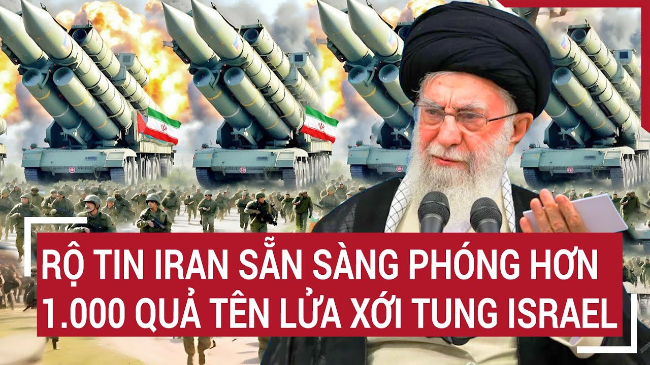 Thời sự quốc tế: Rộ tin Iran sẵn sàng phóng hơn 1.000 quả tên lửa xới ...