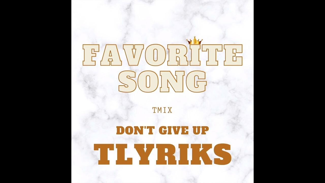 Tlyriks Favorite Song Tmix (Don't Give Up) - YouTube