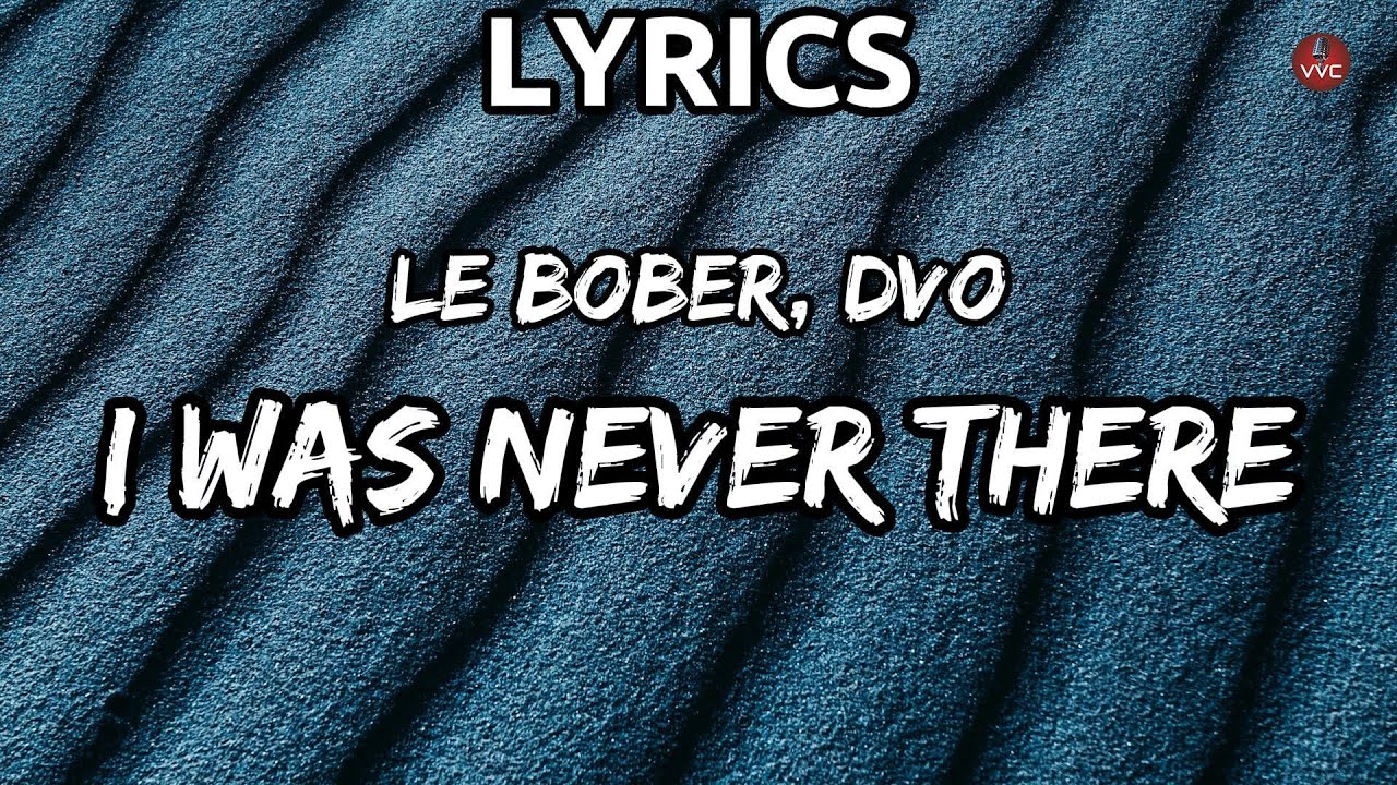 Le Bober, DVO - I Was Never There (Lyrics) - YouTube