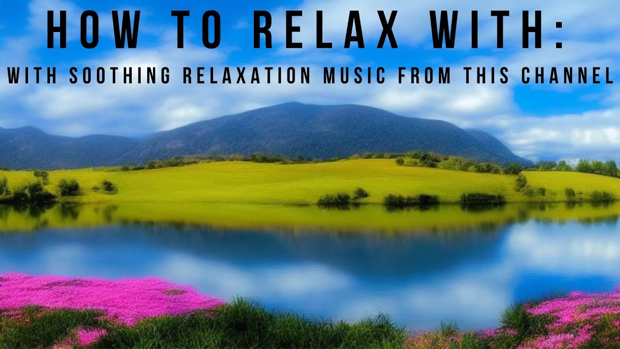 How To Relax With Soothing Relaxation Music From This Channel - YouTube