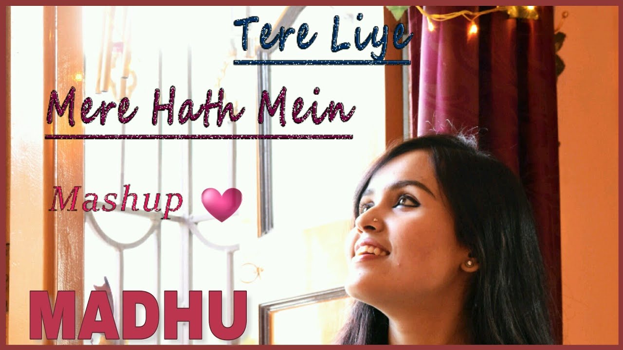 Tere Liye/Mere Hath Mein Cover MASHUP|MADHU|Madhumanti Veer-Zaara ...