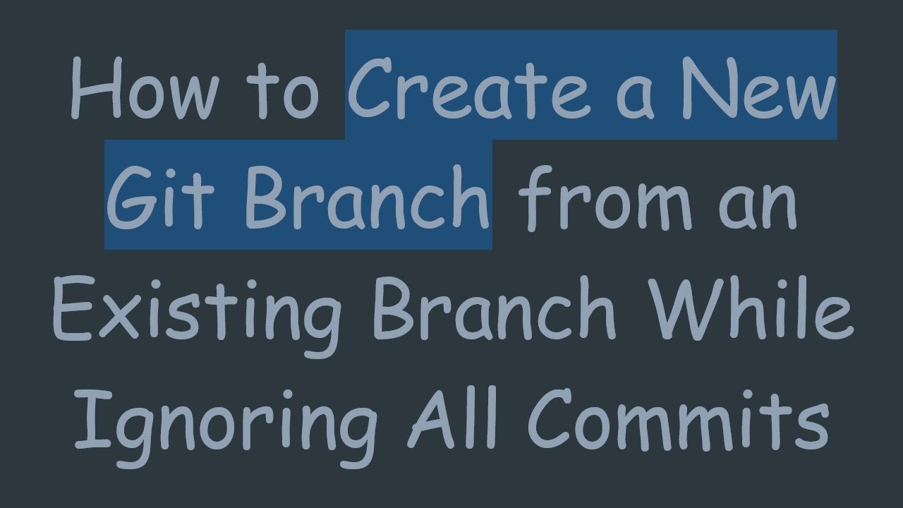 How to Create a New Git Branch from an Existing Branch While Ignoring ...