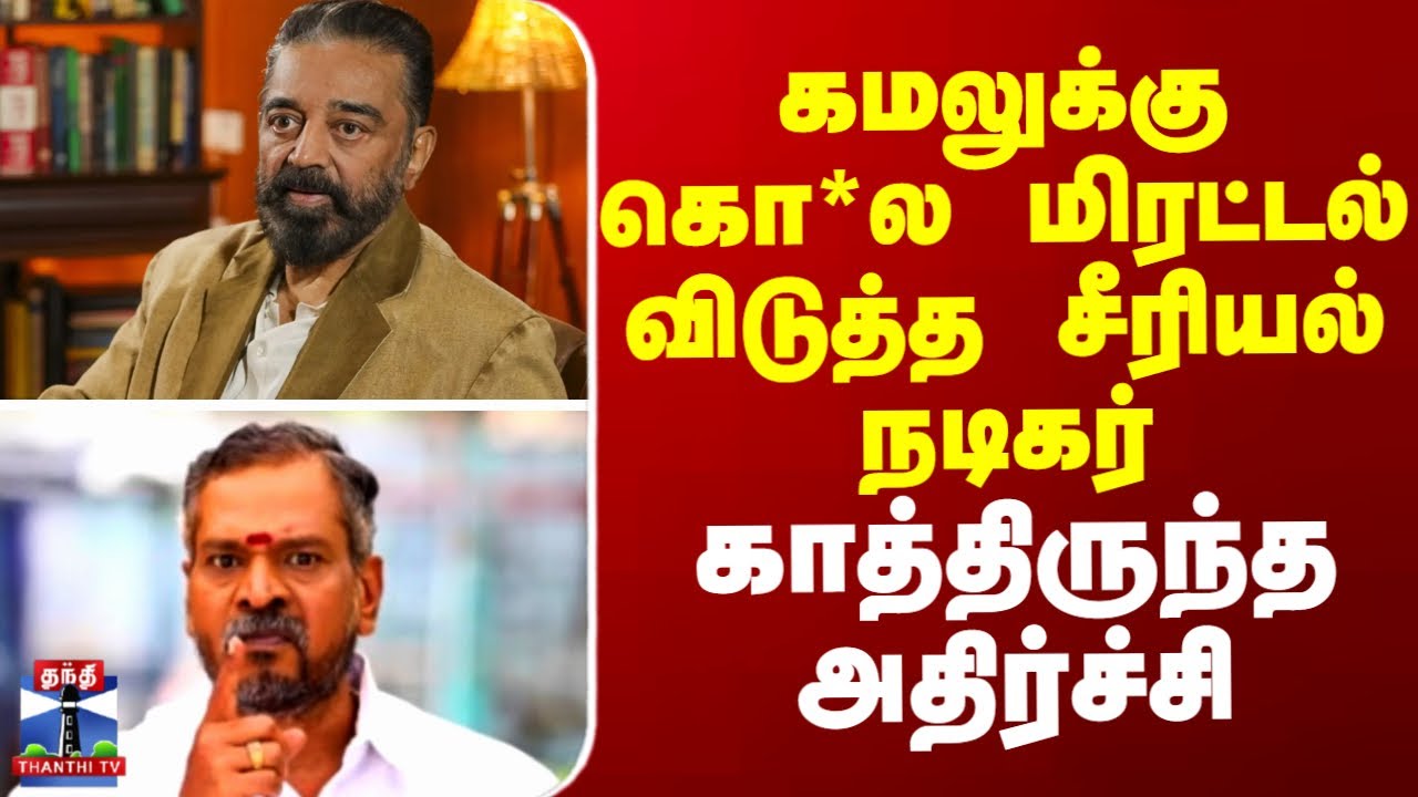 Kamal & Serial actor issue || கமலுக்கு கொ*ல மிரட்டல் விடுத்த சீரியல் ...