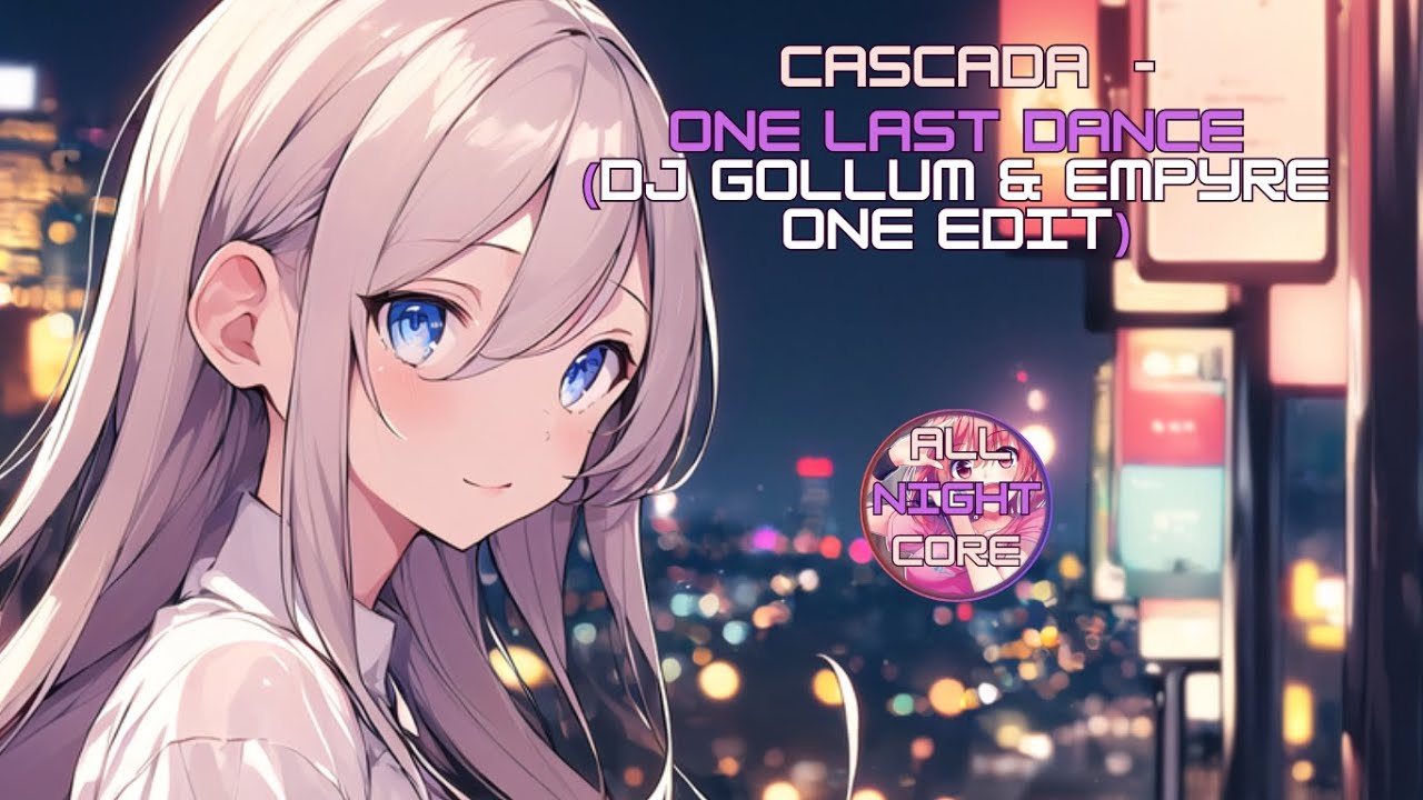 All Nightcore ♫ Cascada - One Last Dance (DJ Gollum & Empyre One Edit ...