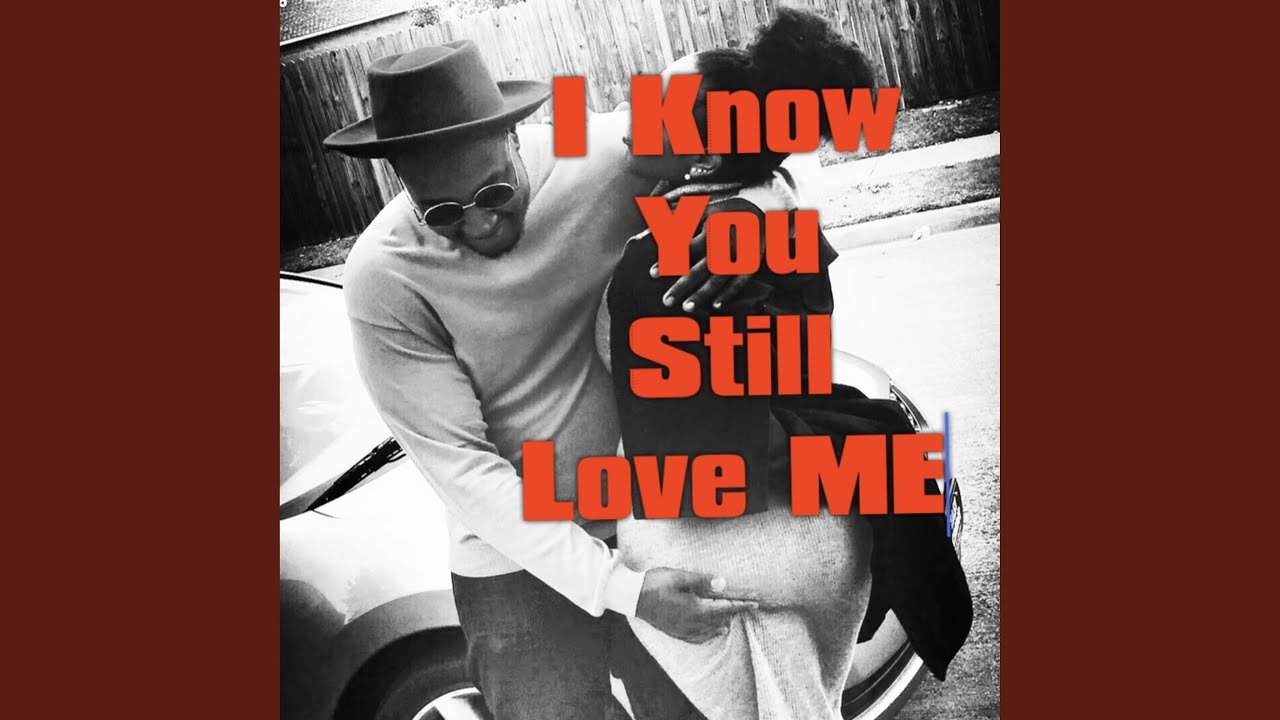 I Know You Still Love Me - YouTube