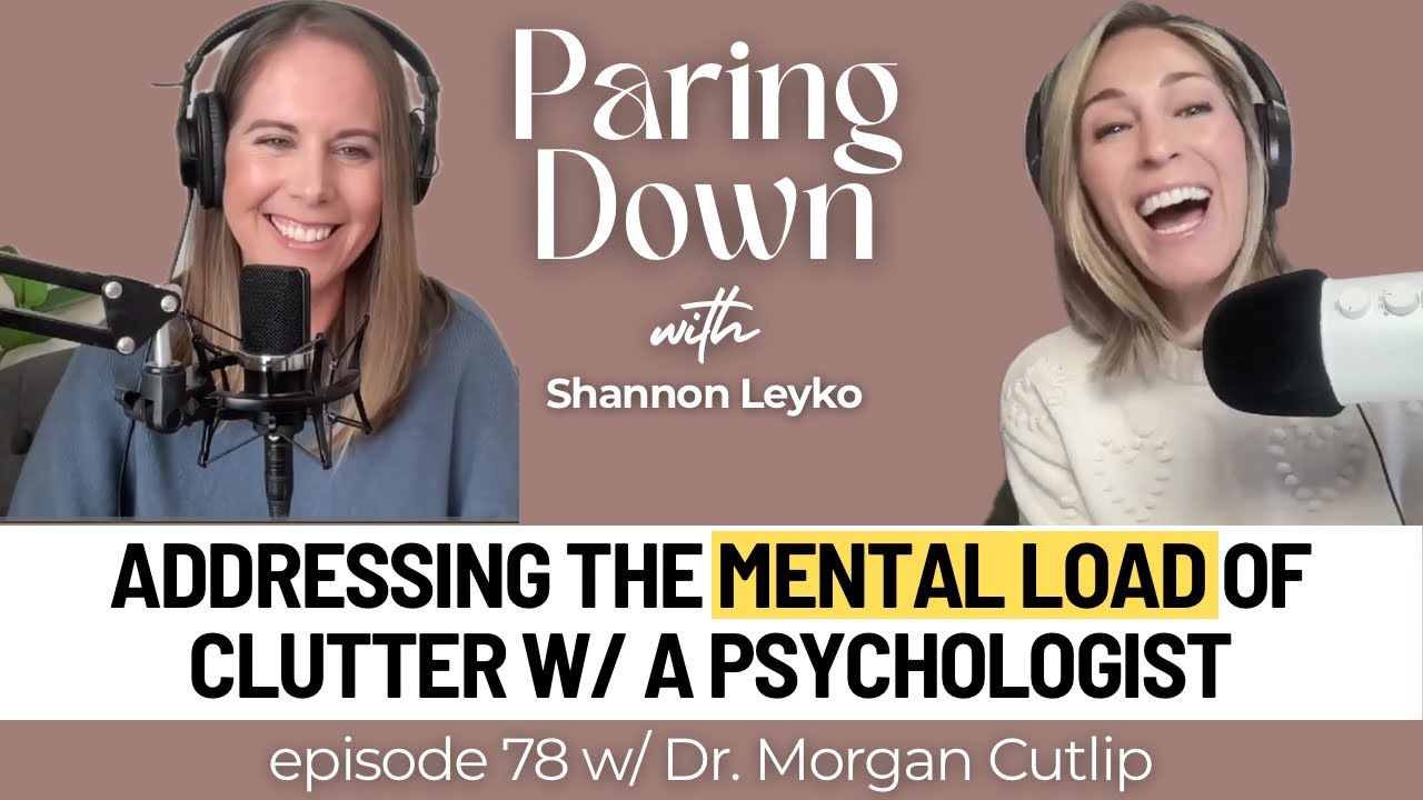 78: Addressing the Mental Load of Clutter with Dr. Morgan Cutlip - YouTube