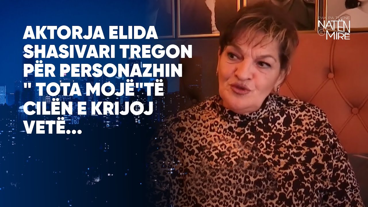 Aktorja Elida Shasivari tregon për personazhin " Tota Mojë"të cilën e ...