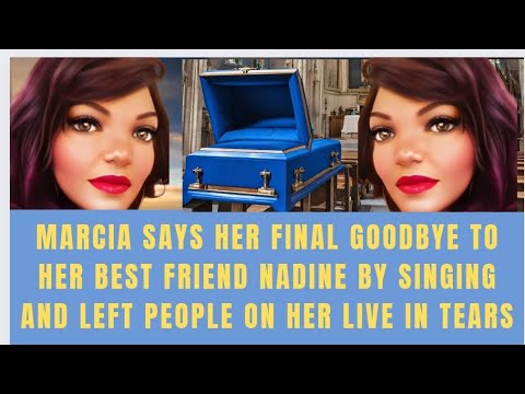 MARCIA SAID HER FINAL GOODBYE TO HER BEST FRIEND NADINE & SONG ...