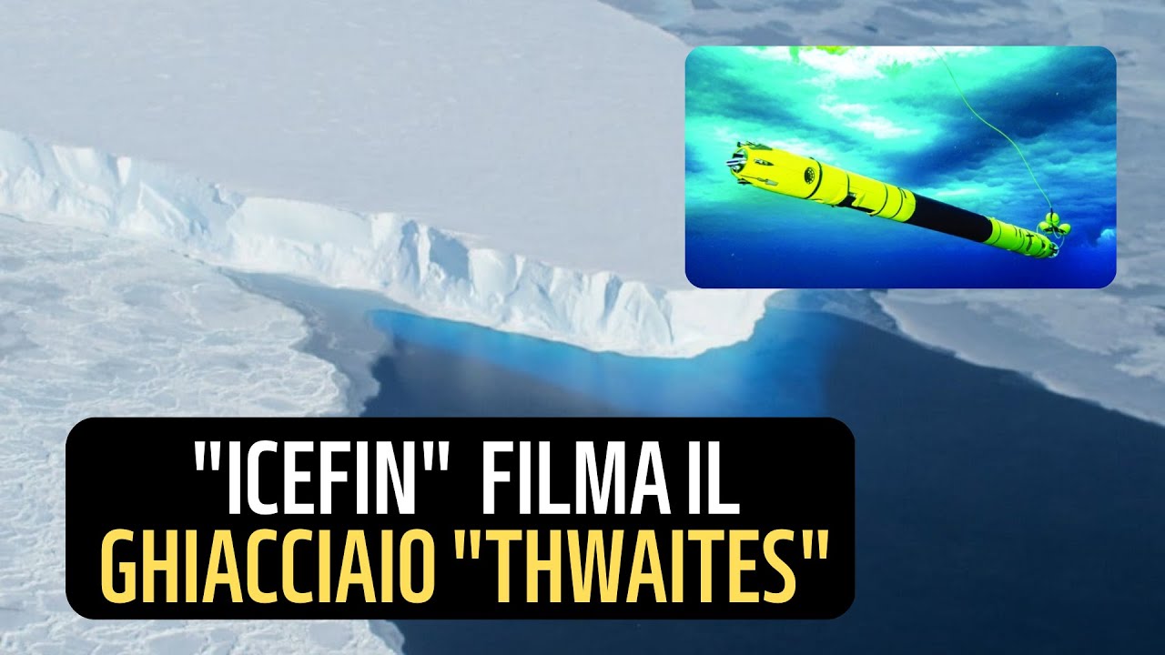 ICEFIN un robot svela lo scioglimento sotto il ghiacciaio “Thwaites ...