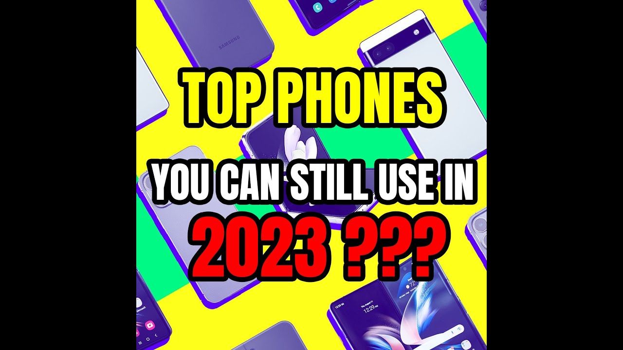 2023's Best Smartphones: The Top Devices You Can Still Use Today (With ...