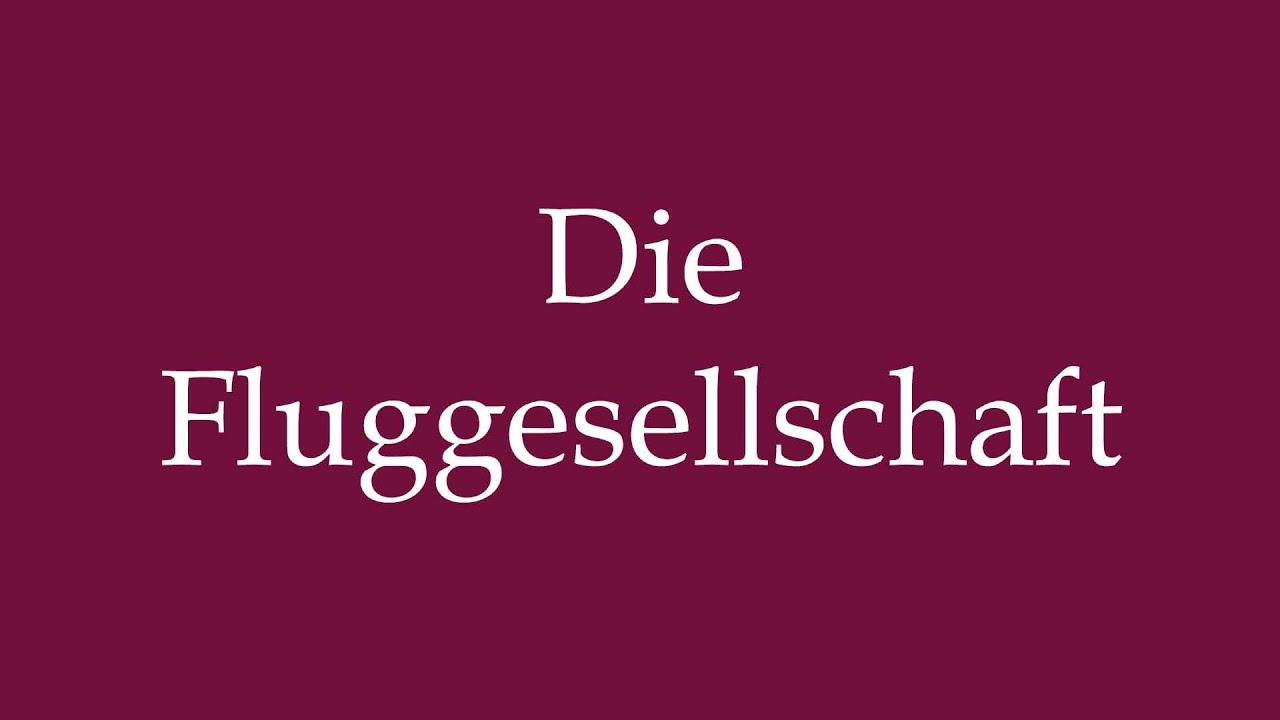 How to Pronounce ''Die Fluggesellschaft'' (The Airline) Correctly in ...