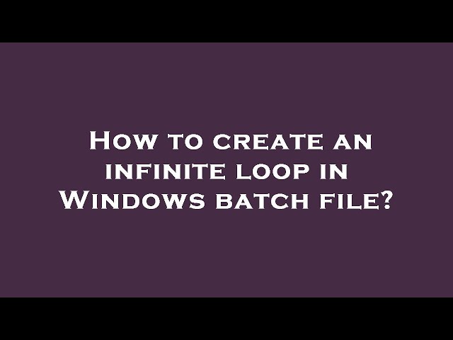 How To Create An Infinite Loop In Windows Batch File Advanced Windows