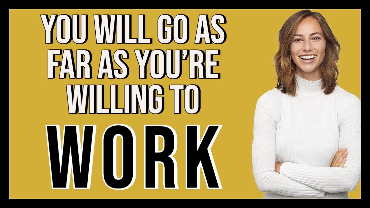YOU WILL GO AS FAR AS YOU'RE WILLING TO WORK (Motivation) - YouTube