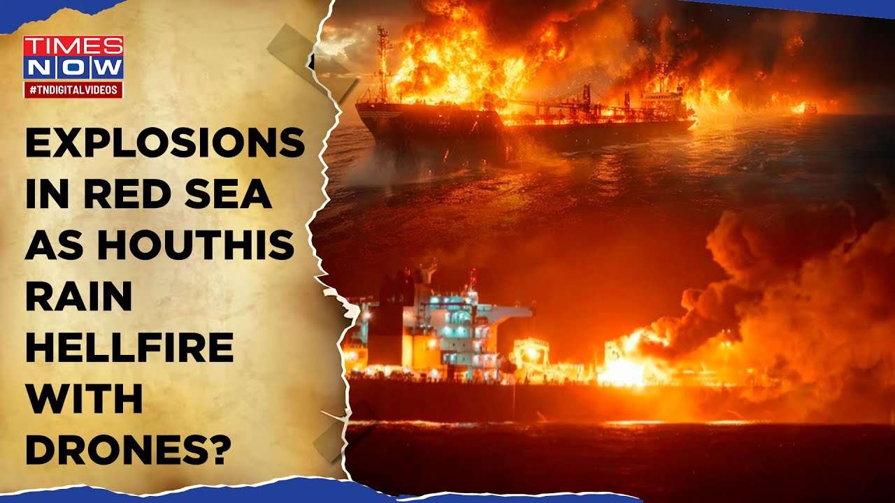 Fresh Explosions In Red Sea As Houthis Strike Ships| Monster Drones Rain Hellfire, Unleash ...