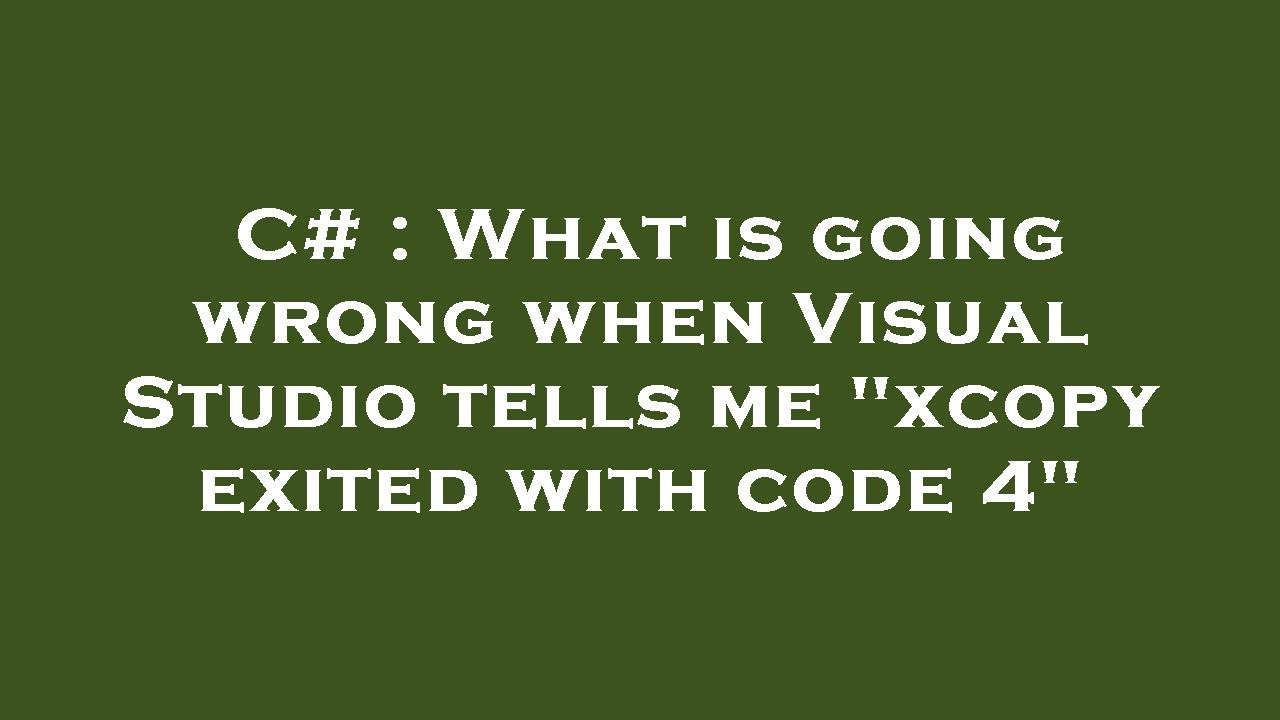 C What Is Going Wrong When Visual Studio Tells Me xcopy Exited With