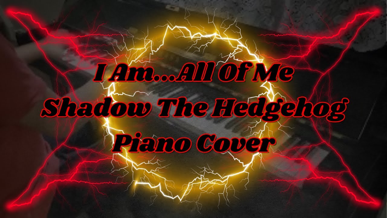 I Am...All Of Me - Shadow The Hedgehog (attempt at a Piano Cover) - YouTube