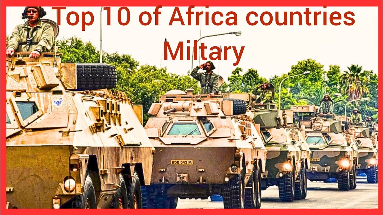 Top 10 of Africa countries with strongest miltary power count down ...