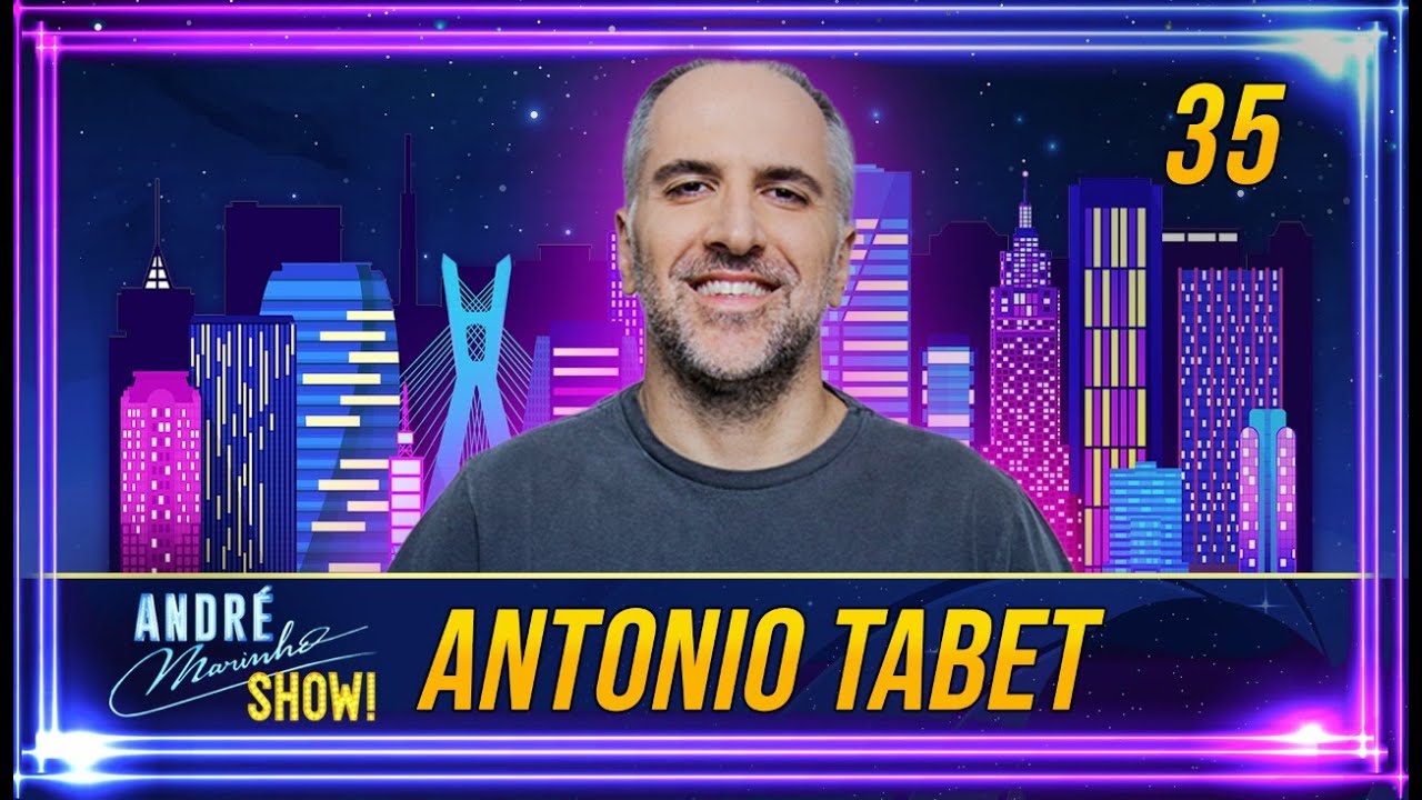 #35 - ANTONIO TABET | ANDRÉ MARINHO SHOW! - YouTube