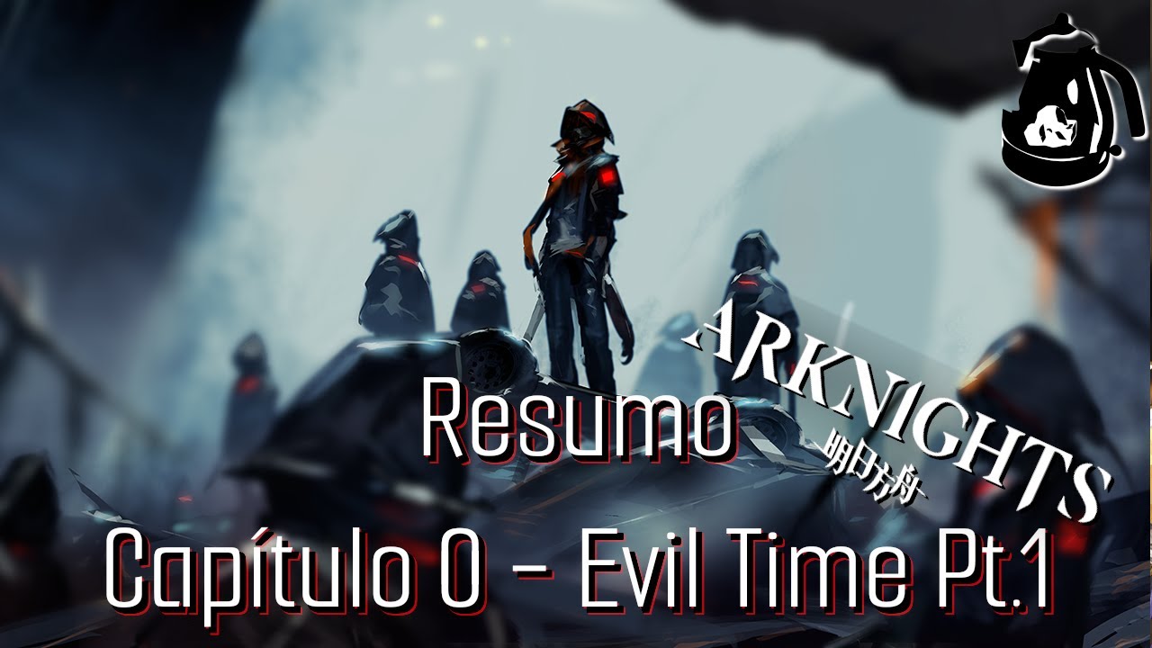 RESUMO HISTÓRIA ARKNIGHTS - CAPÍTULO 0 - EVIL TIME Pt. 1 - YouTube