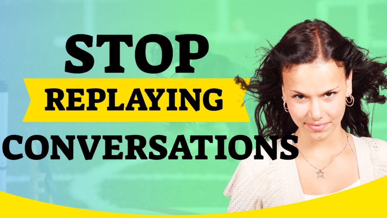 Stop Replaying Conversations - YouTube
