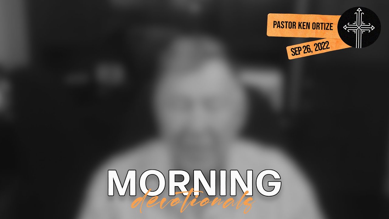 September 26, 2022 - Morning Devotional from Pastor Ken Ortize ...