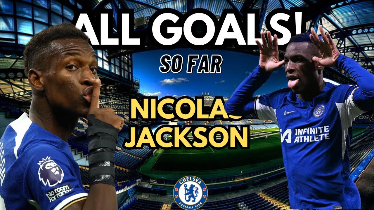 Nicolas Jackson – All Goals for Chelsea: A Rising Star in Top Form! ⚽🔥 ...