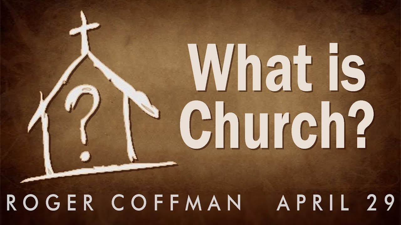 WHAT IS CHURCH? Roger Coffman 2018_0429 - YouTube