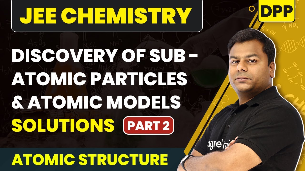 Discovery Of Sub-Atomic Particles & Atomic Models - DPP Solutions ...