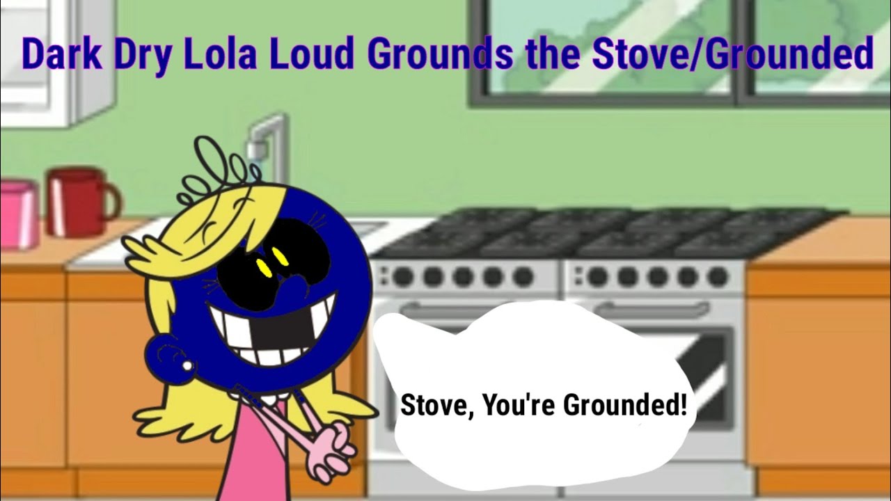 Dark Dry Lola Loud Grounds the Stove/Grounded - YouTube