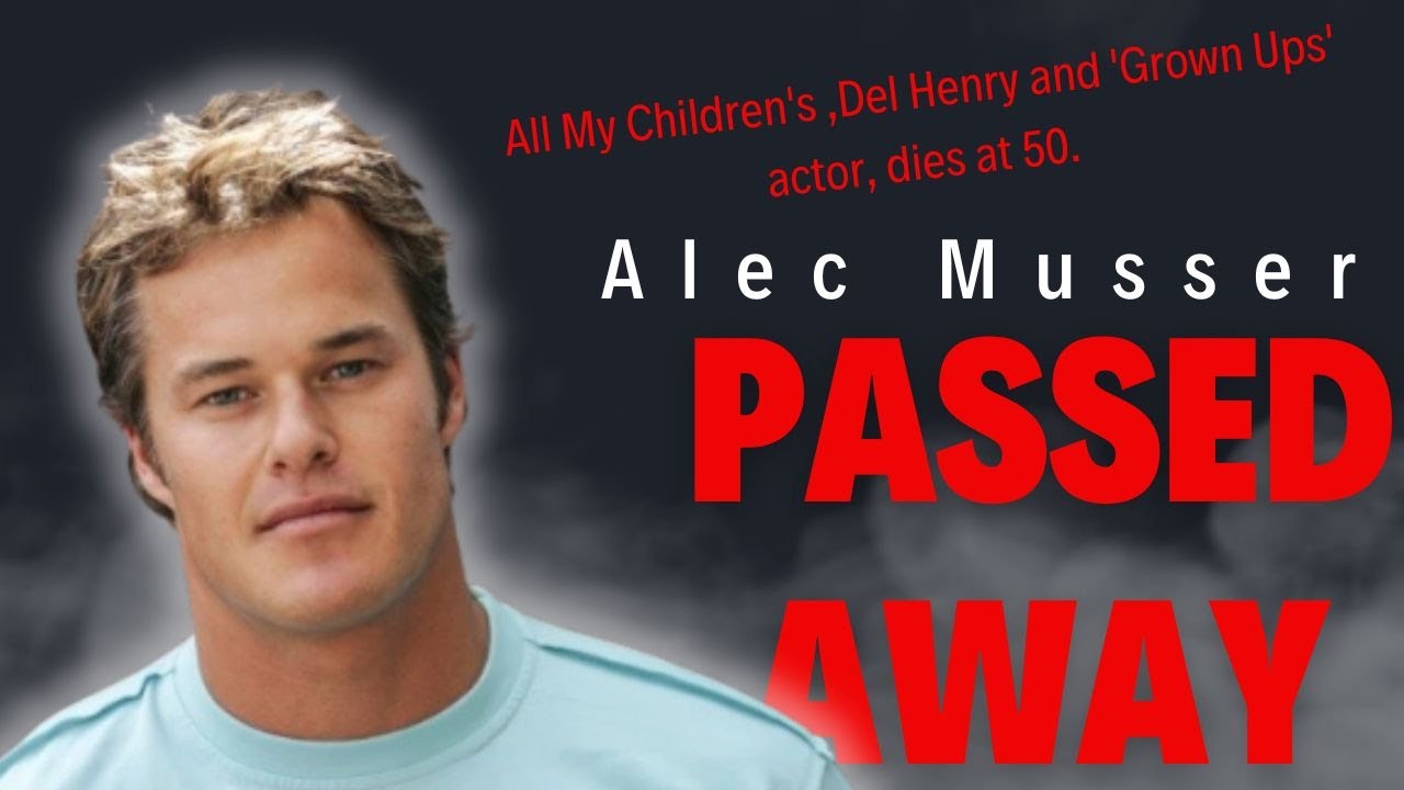 Alec Musser, 'All My Children's Del Henry and 'Grown Ups' actor, dies ...